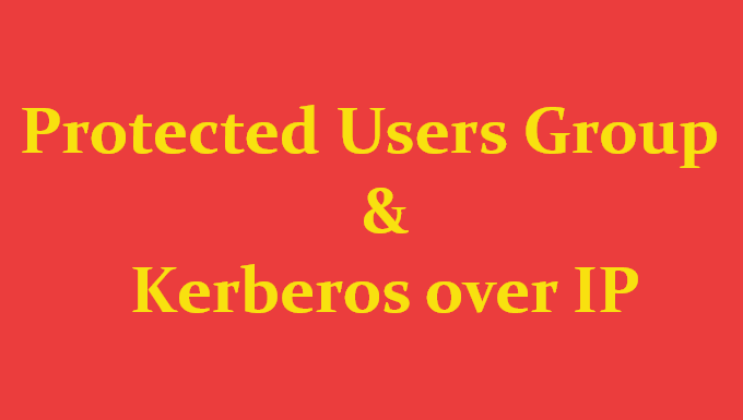 Protected Users Group & Kerberos over IP | Microsoft Deep Learn